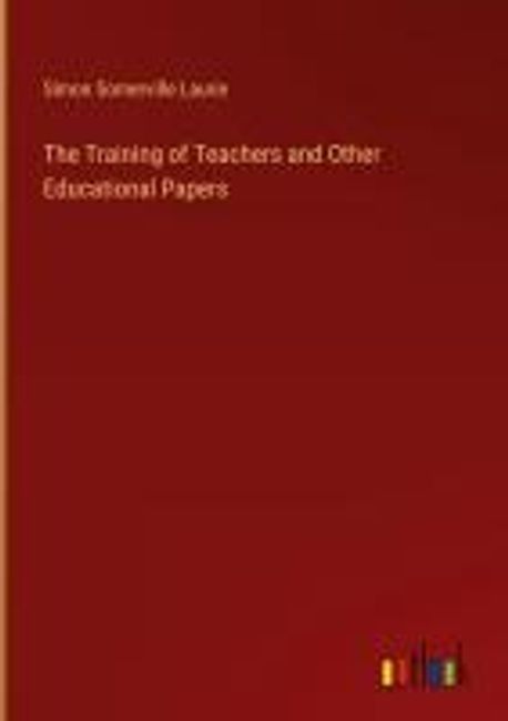 The Training of Teachers and Other Educational Papers | Laurie, Simon ...
