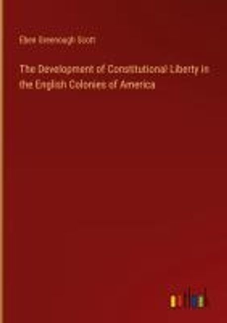 The Development of Constitutional Liberty in the English Colonies of ...