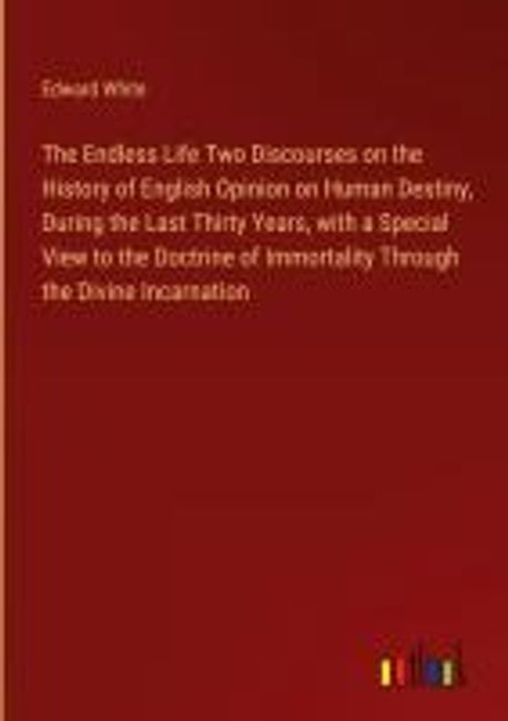 The Endless Life Two Discourses on the History of English Opinion on ...