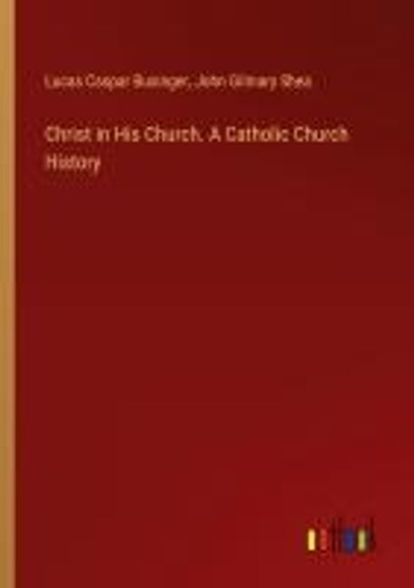 Christ in His Church. A Catholic Church History | Businger, Lucas ...