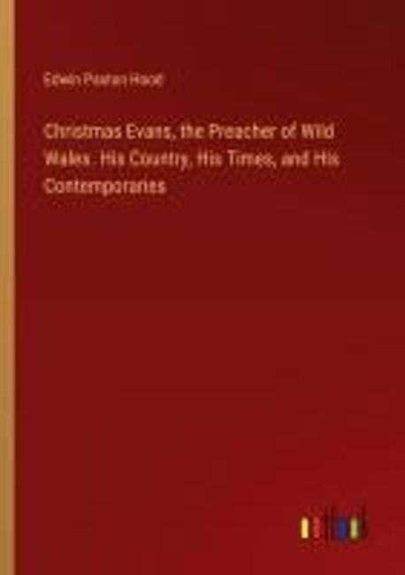 Christmas Evans, the Preacher of Wild Wales. His Country, His Times, and His Contemporaries ...