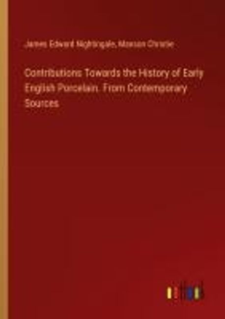 Contributions Towards the History of Early English Porcelain. From ...