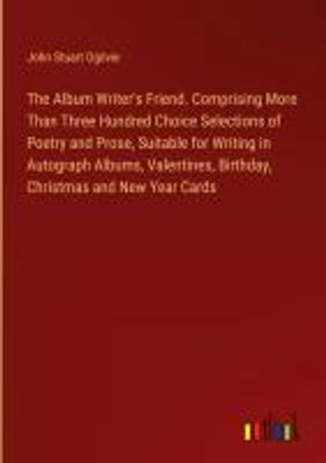 The Album Writer's Friend. Comprising More Than Three Hundred Choice ...