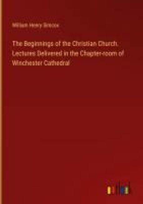 The Beginnings of the Christian Church. Lectures Delivered in the ...
