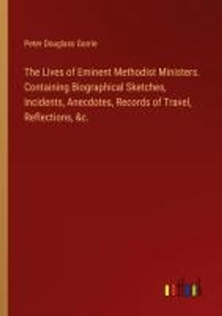 The Lives of Eminent Methodist Ministers. Containing Biographical ...