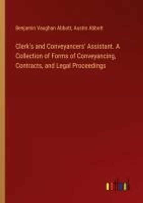 Clerk's and Conveyancers' Assistant. A Collection of Forms of ...