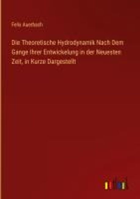 Die Theoretische Hydrodynamik Nach Dem Gange Ihrer Entwickelung in der ...