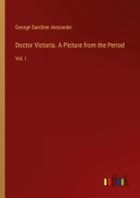 Doctor Victoria. A Picture from the Period | Alexander, George Gardiner ...