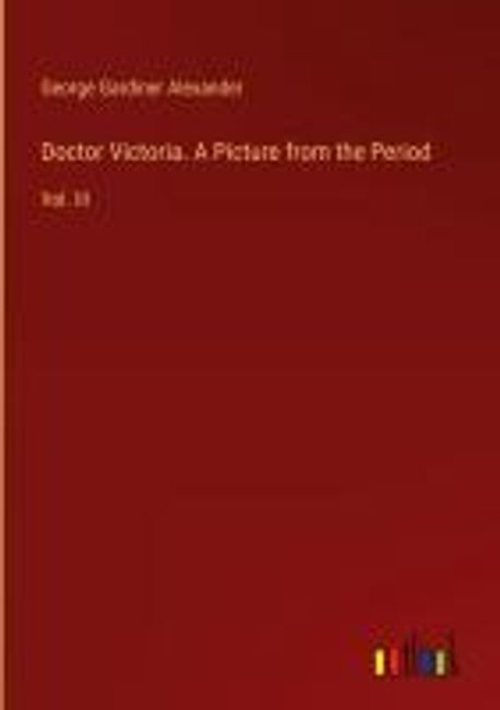 Doctor Victoria. A Picture from the Period | Alexander, George Gardiner ...