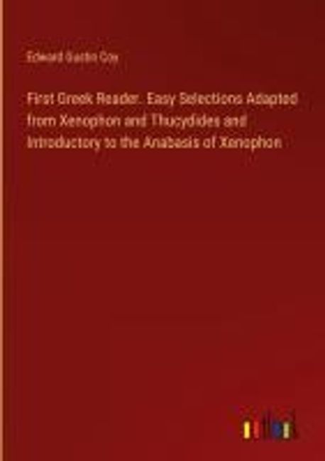 First Greek Reader. Easy Selections Adapted from Xenophon and ...