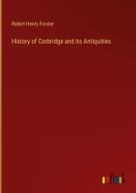 History of Corbridge and its Antiquities | Forster, Robert Henry - 교보문고