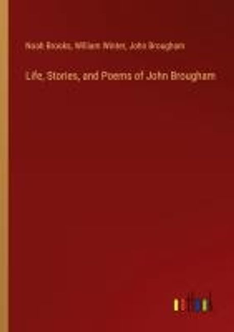 Life, Stories, and Poems of John Brougham | Brooks, Noah - 교보문고