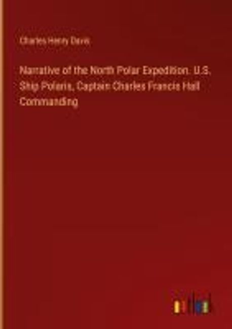Narrative of the North Polar Expedition. U.S. Ship Polaris, Captain ...