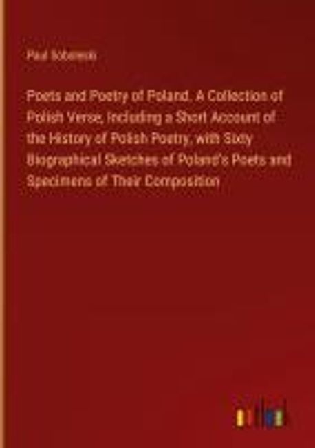 Poets and Poetry of Poland. A Collection of Polish Verse, Including a ...