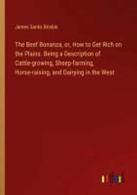 The Beef Bonanza, or, How to Get Rich on the Plains. Being a ...