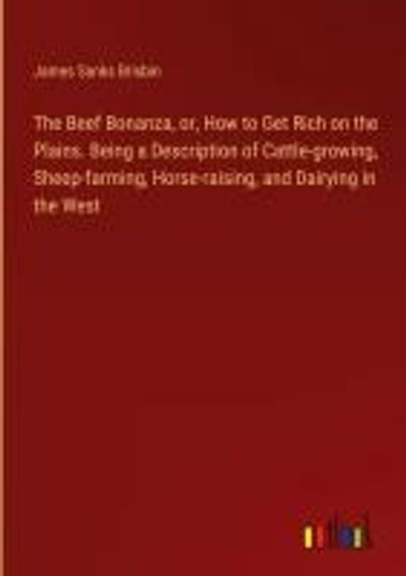 The Beef Bonanza, or, How to Get Rich on the Plains. Being a ...