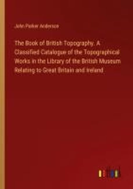 The Book of British Topography. A Classified Catalogue of the ...