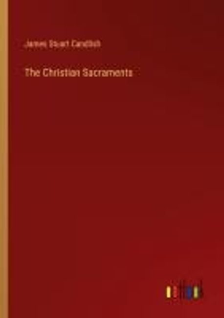 The Christian Sacraments | Candlish, James Stuart - 교보문고