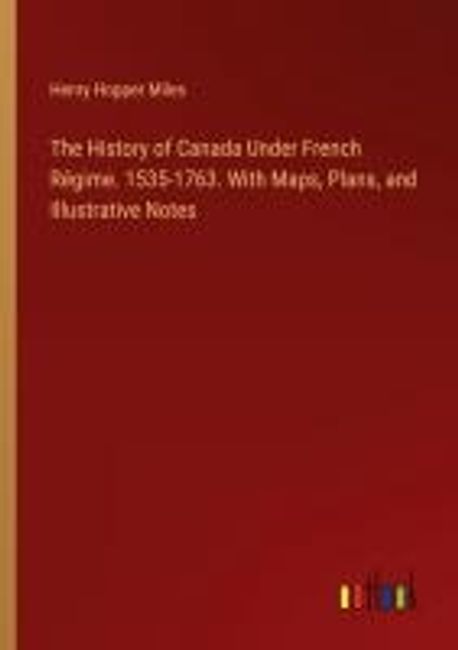 The History of Canada Under French Regime. 1535-1763. With Maps, Plans ...