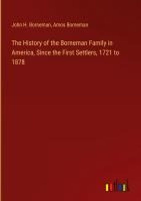 The History of the Borneman Family in America, Since the First Settlers ...