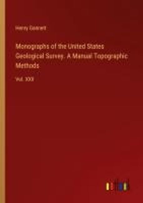 Monographs of the United States Geological Survey. A Manual Topographic ...