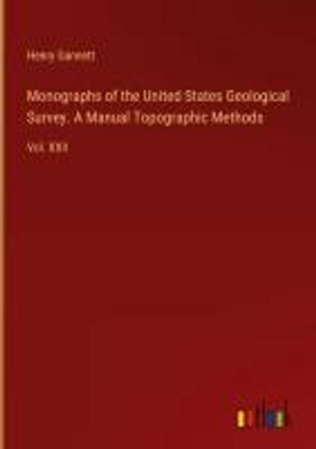 Monographs of the United States Geological Survey. A Manual Topographic ...