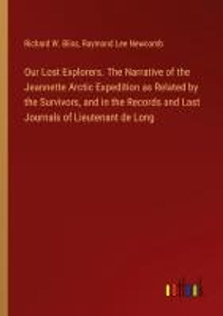Our Lost Explorers. The Narrative of the Jeannette Arctic Expedition as Related by the Survivors ...