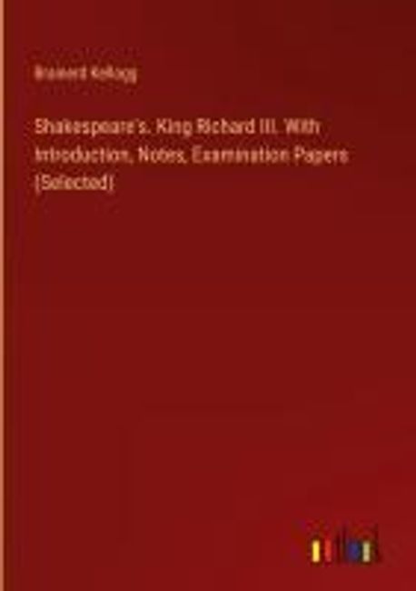 Shakespeare's. King Richard III. With Introduction, Notes, Examination ...