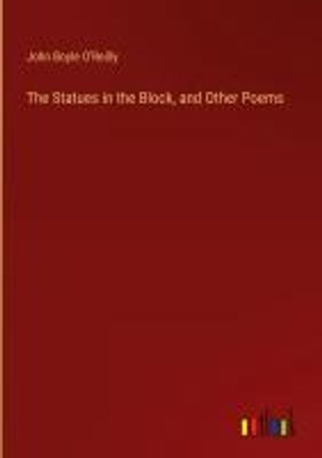 The Statues in the Block, and Other Poems | O'Reilly, John Boyle - 교보문고