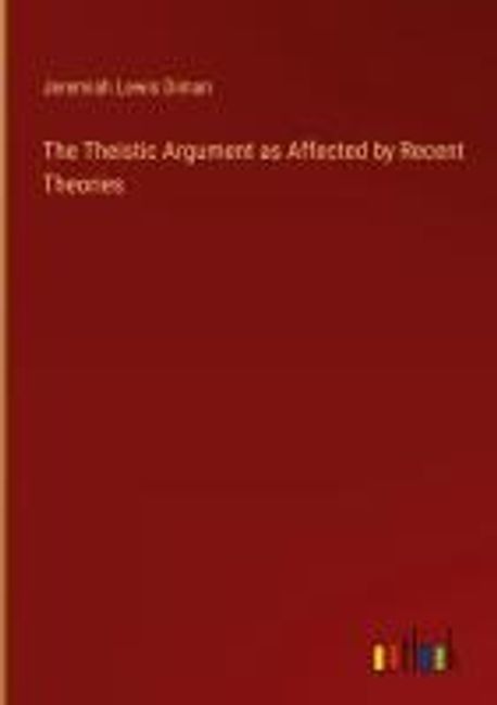 The Theistic Argument as Affected by Recent Theories | Diman, Jeremiah ...