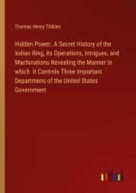 Hidden Power. A Secret History of the Indian Ring, its Operations ...