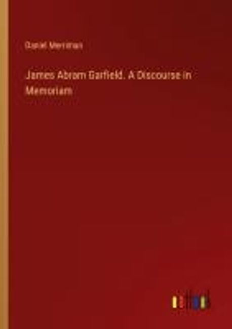 James Abram Garfield. A Discourse in Memoriam | Merriman, Daniel - 교보문고