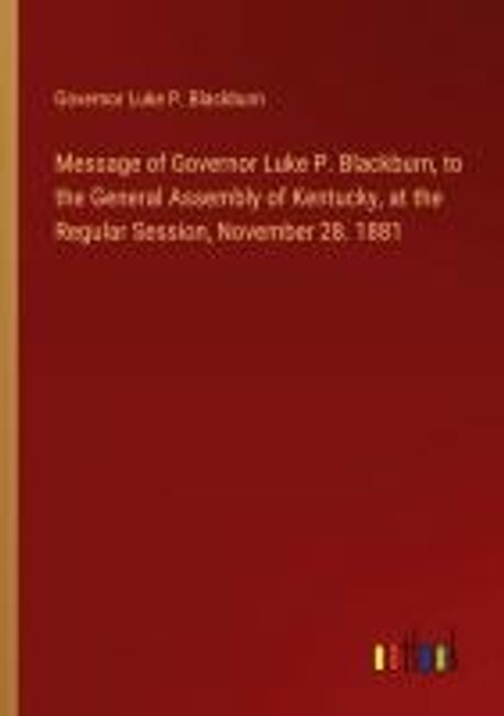 Message of Governor Luke P. Blackburn, to the General Assembly of Kentucky, at the Regular ...