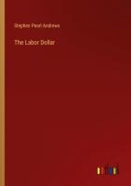 The Labor Dollar | Andrews, Stephen Pearl - 교보문고
