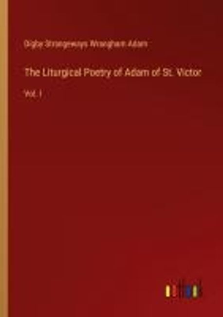 The Liturgical Poetry of Adam of St. Victor | Adam, Digby Strangeways ...