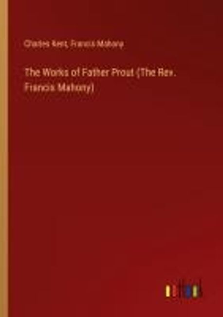 The Works of Father Prout (The Rev. Francis Mahony) | Kent, Charles - 교보문고