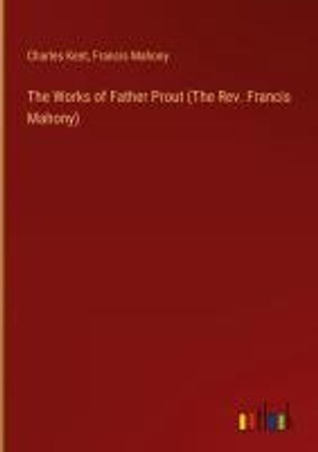 The Works of Father Prout (The Rev. Francis Mahony) | Kent, Charles - 교보문고