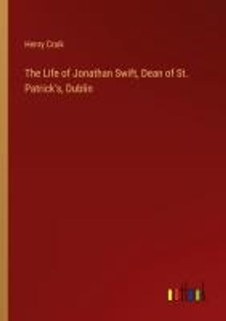 The Life of Jonathan Swift, Dean of St. Patrick's, Dublin | Craik ...