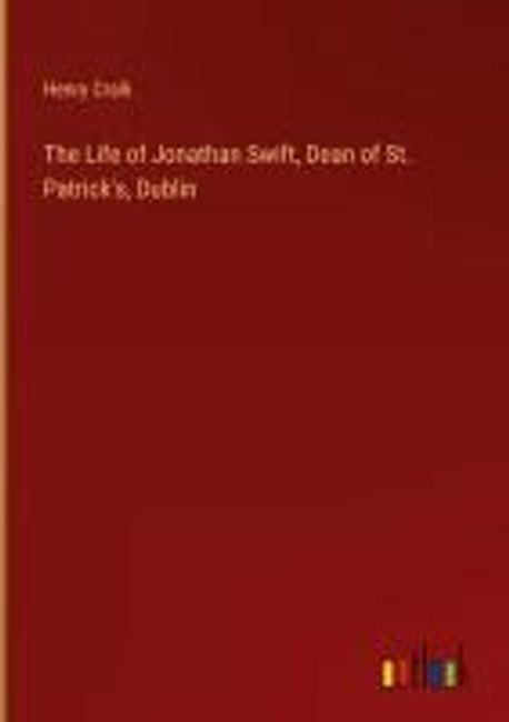 The Life of Jonathan Swift, Dean of St. Patrick's, Dublin | Craik ...