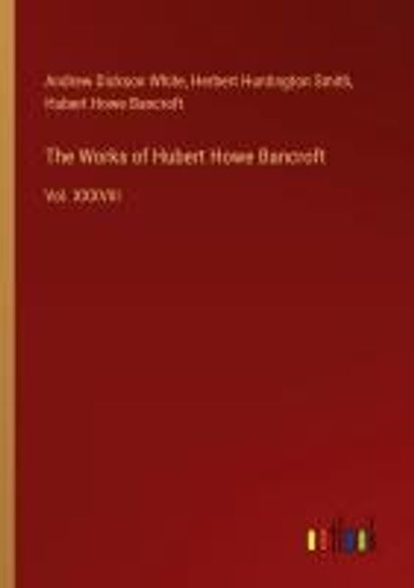 The Works of Hubert Howe Bancroft | White, Andrew Dickson - 교보문고
