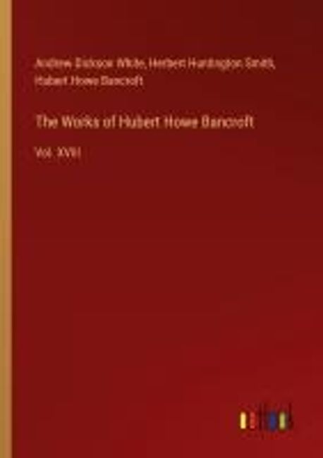 The Works of Hubert Howe Bancroft | White, Andrew Dickson - 교보문고