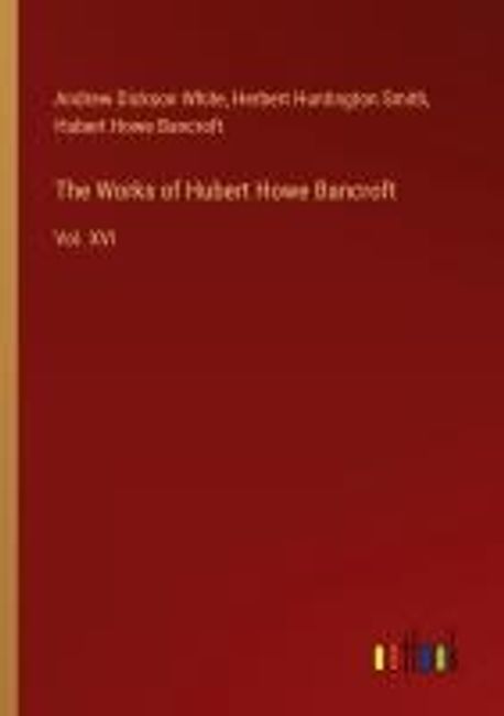 The Works of Hubert Howe Bancroft | White, Andrew Dickson - 교보문고