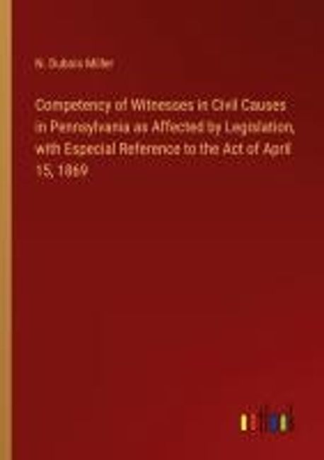Competency of Witnesses in Civil Causes in Pennsylvania as Affected by ...