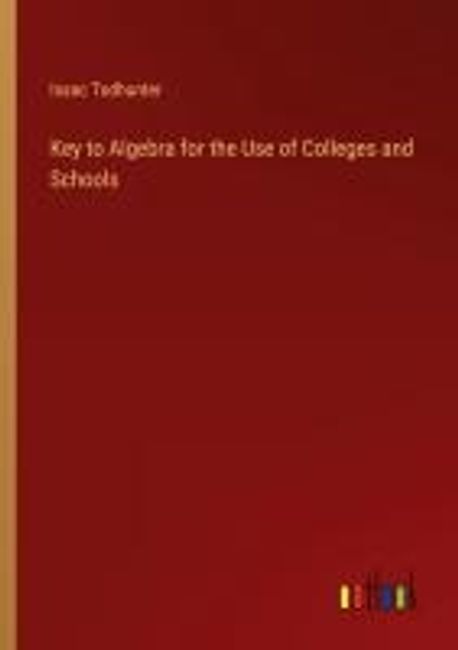 Key to Algebra for the Use of Colleges and Schools | Todhunter, Isaac ...