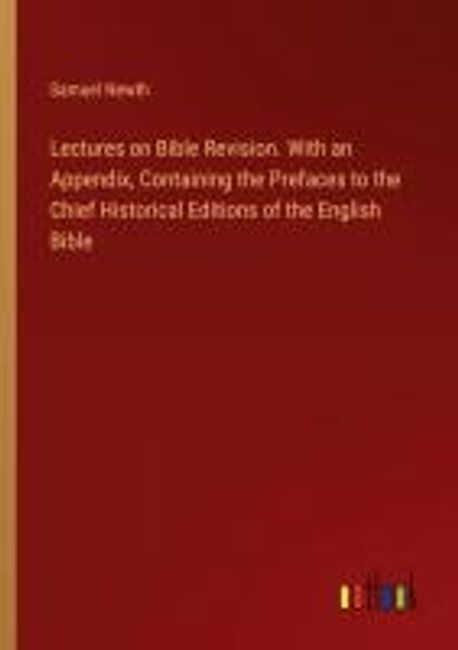 Lectures on Bible Revision. With an Appendix, Containing the Prefaces ...
