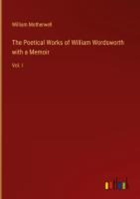 The Poetical Works of William Wordsworth with a Memoir | Motherwell ...