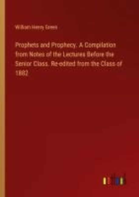 Prophets and Prophecy. A Compilation from Notes of the Lectures Before ...