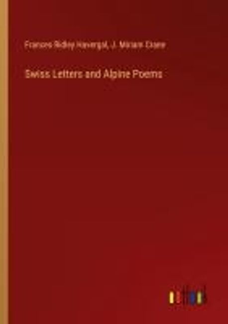 Swiss Letters and Alpine Poems | Havergal, Frances Ridley - 교보문고