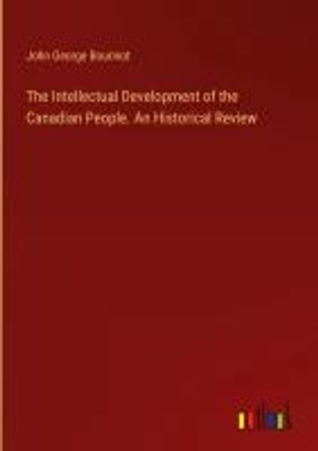 The Intellectual Development of the Canadian People. An Historical ...