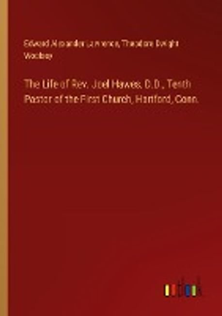 The Life of Rev. Joel Hawes, D.D., Tenth Pastor of the First Church ...